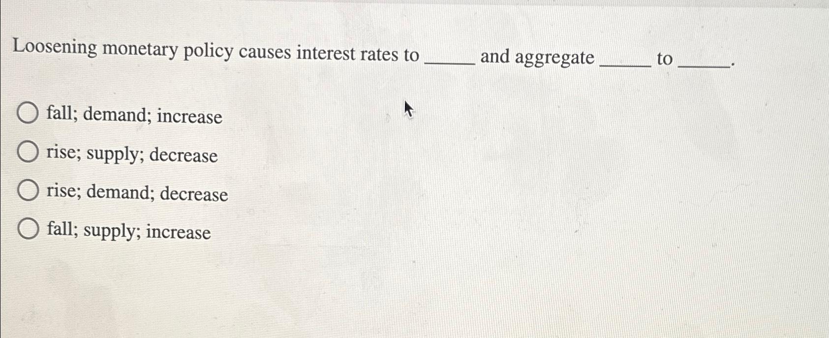 Solved Loosening monetary policy causes interest rates to | Chegg.com