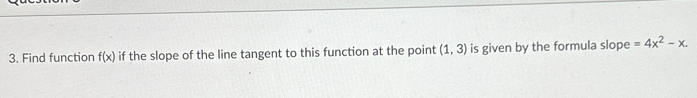 Solved Find function f(x) if the slope of the line tangent | Chegg.com Solved Find function f(x) if the slope of the line tangent | Chegg.com