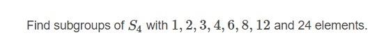 Solved Find subgroups of S4 with 1, 2, 3, 4, 6, 8, 12 and 24 | Chegg.com