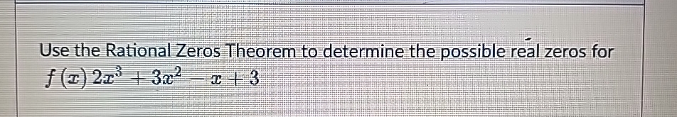 Solved Use the Rational Zeros Theorem to determine the | Chegg.com