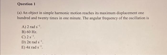 Solved Question 1 (a) An object in simple harmonic motion | Chegg.com