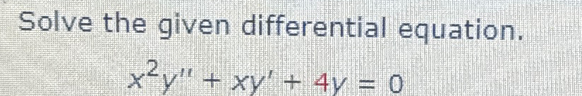 Solved Solve the given differential equation.x2y''+xy'+4y=0 | Chegg.com