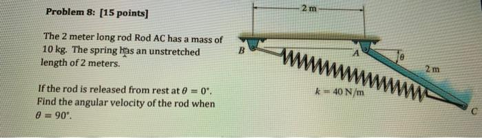 Solved Problem 8: [15 points) 2 m The 2 meter long rod Rod | Chegg.com