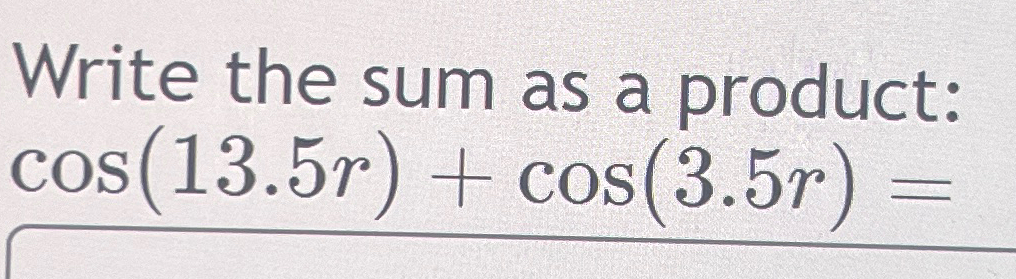 Solved Write the sum as a product:cos(13.5r)+cos(3.5r)= | Chegg.com
