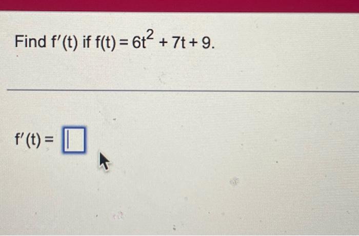 Solved Find f′(t) if f(t)=6t2+7t+9 f′(t)= | Chegg.com