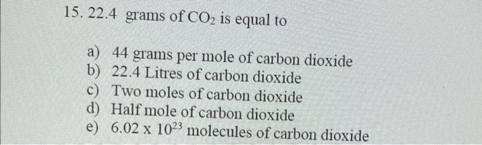 Solved 15. 22.4 grams of CO2 is equal to a) 44 grams per | Chegg.com