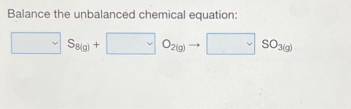 Solved Balance the unbalanced chemical equation: S8( g)+O2( | Chegg.com