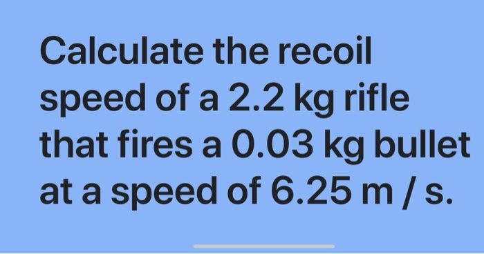 Solved Calculate the recoil speed of a 2.2 kg rifle that | Chegg.com