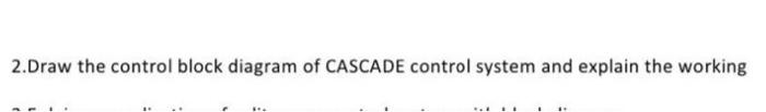 Solved 2.Draw the control block diagram of CASCADE control | Chegg.com