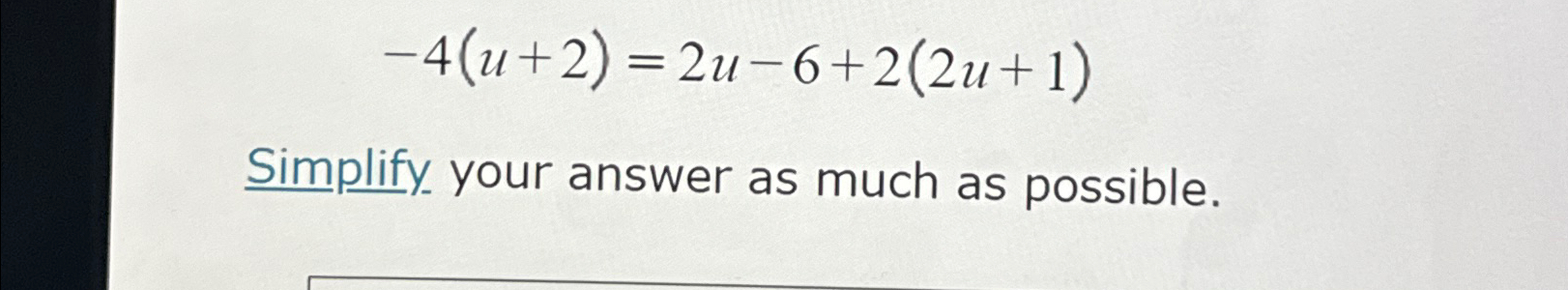 Solved -4(u+2)=2u-6+2(2u+1)Simplify your answer as much as | Chegg.com