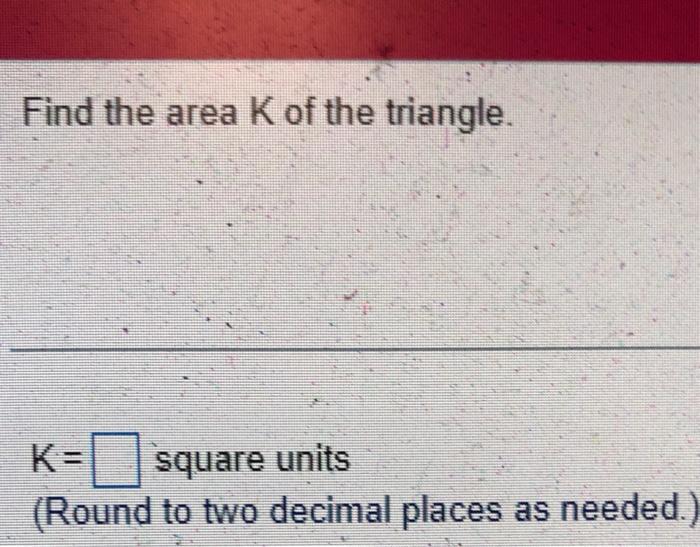 Solved Find the area K of the triangle. K= square units | Chegg.com