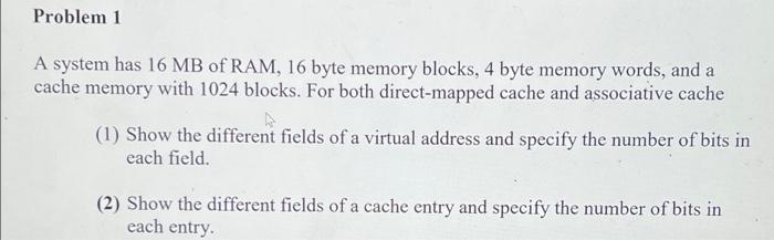 Solved Problem 1 A system has 16 MB of RAM, 16 byte memory | Chegg.com