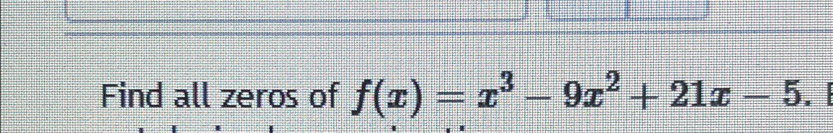 Solved Find all zeros of f(x)=x3-9x2+21x-5 | Chegg.com