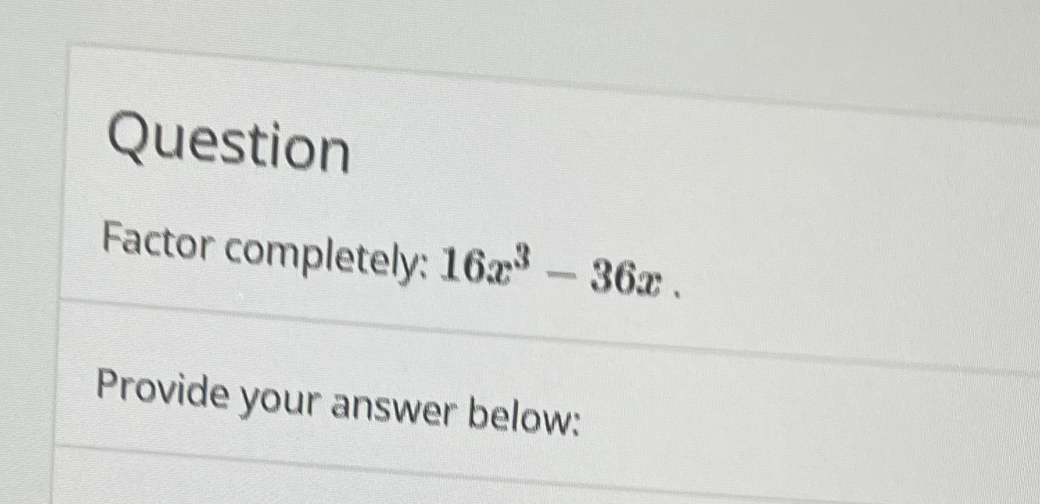 Solved QuestionFactor completely: 16x3-36x.Provide your | Chegg.com