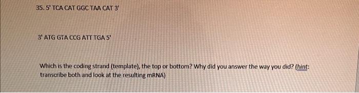 Solved 35. 5' TCA CAT GGC TRA CÁT 3 3' ATG GTA CCG ATT TGA 5 | Chegg.com