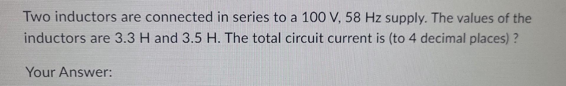 Solved Two inductors are connected in series to a 100 V,58 | Chegg.com