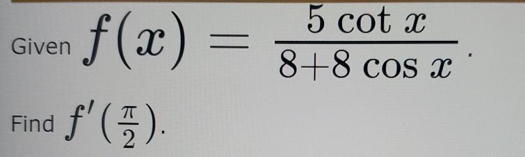 Solved Given f(x)=5cotx8+8cosx ﻿Find f'(π2) | Chegg.com