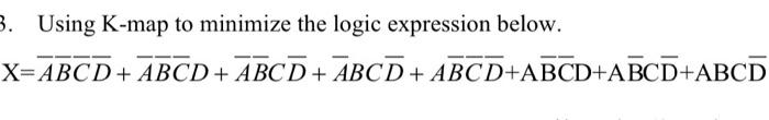 Solved Using K-map to minimize the logic expression below. | Chegg.com