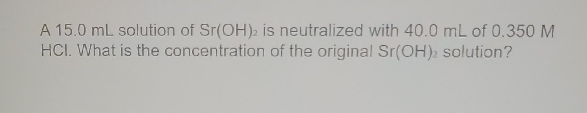 Solved A 15.0 mL solution of Sr(OH)2 is neutralized with | Chegg.com