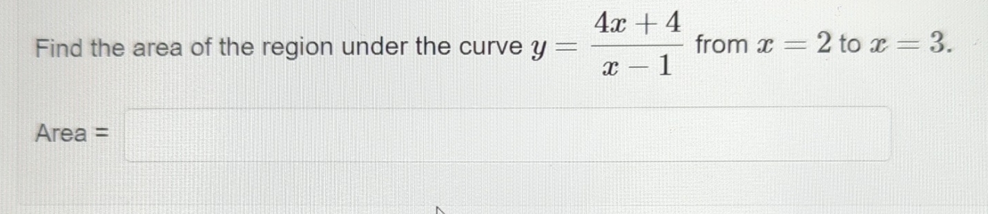 Solved Find the area of the region under the curve y=4x+4x-1 | Chegg.com