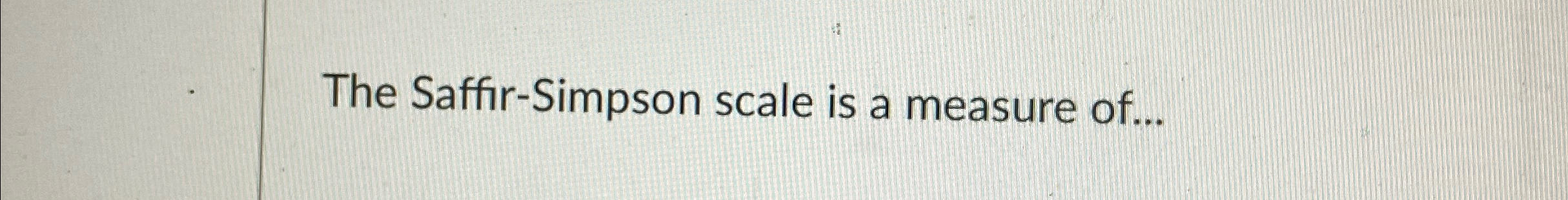 Solved The Saffir-Simpson scale is a measure of... | Chegg.com