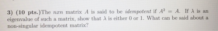 Solved 3) (10 pts.)The nxn matrix A is said to be idempotent | Chegg.com