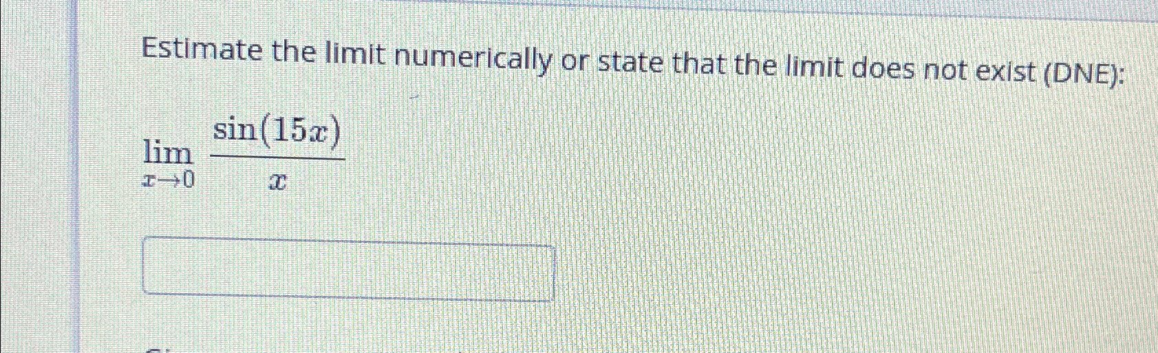 Solved Estimate the limit numerically or state that the | Chegg.com