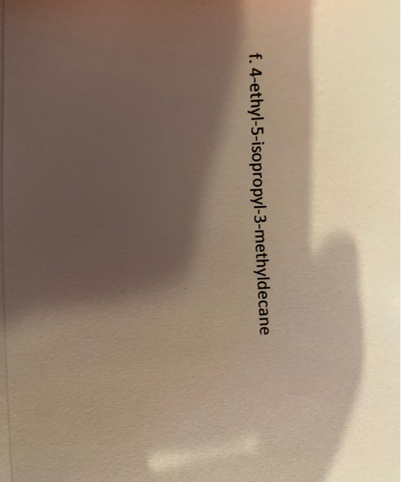 Solved f. 4-ethyl-5-isopropyl-3-methyldecane | Chegg.com