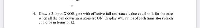 Solved 4. Draw a 3-input XNOR gate with effective fall | Chegg.com