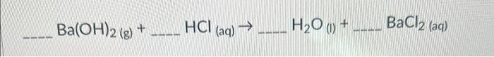 Solved Ba(OH)2( g)+…HCl(aq)→…H2O(1)+…BaCl2 (aq) | Chegg.com