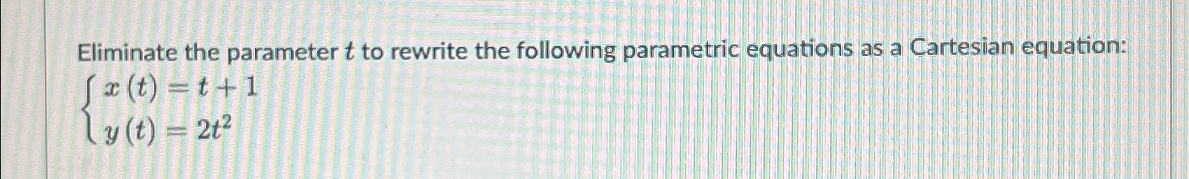 Solved Eliminate the parameter t ﻿to rewrite the following | Chegg.com
