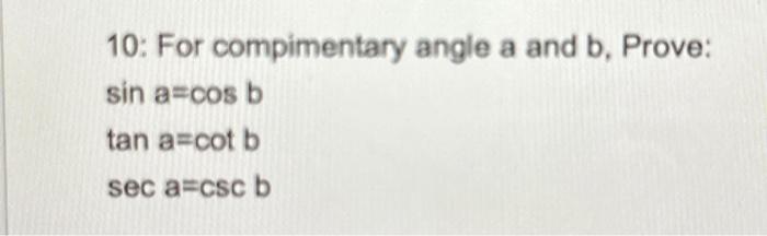 Solved 10: For compimentary angle a and b, Prove: sina=cosb | Chegg.com