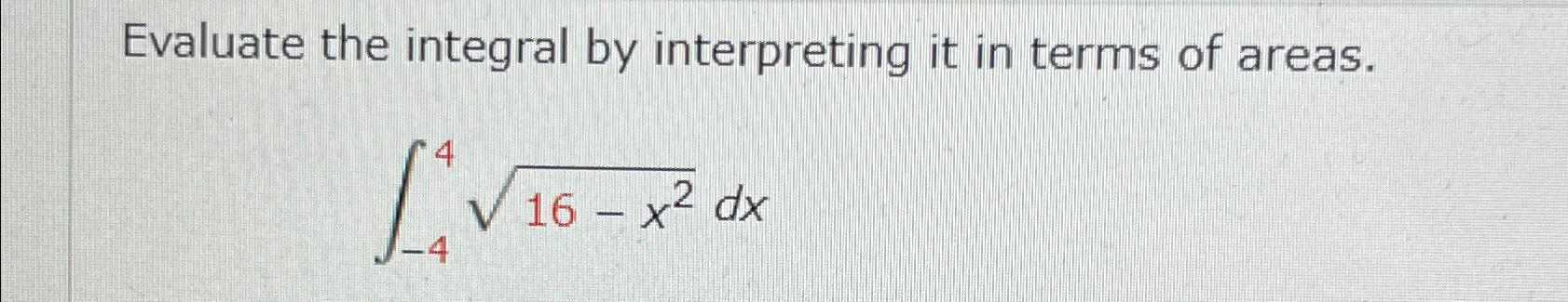 Solved Evaluate the integral by interpreting it in terms of | Chegg.com