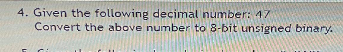 Solved Given the following decimal number: 47 ﻿Convert the | Chegg.com