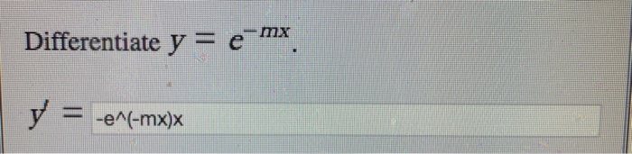 Solved Differentiate y = e-mx. y = -e^l-mx)x | Chegg.com Solved Differentiate y = e-mx. y = -e^l-mx)x | Chegg.com