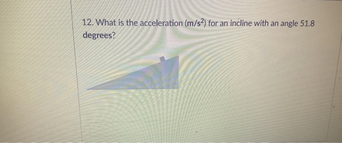 Solved 12 What Is The Acceleration M S2 For An Incline