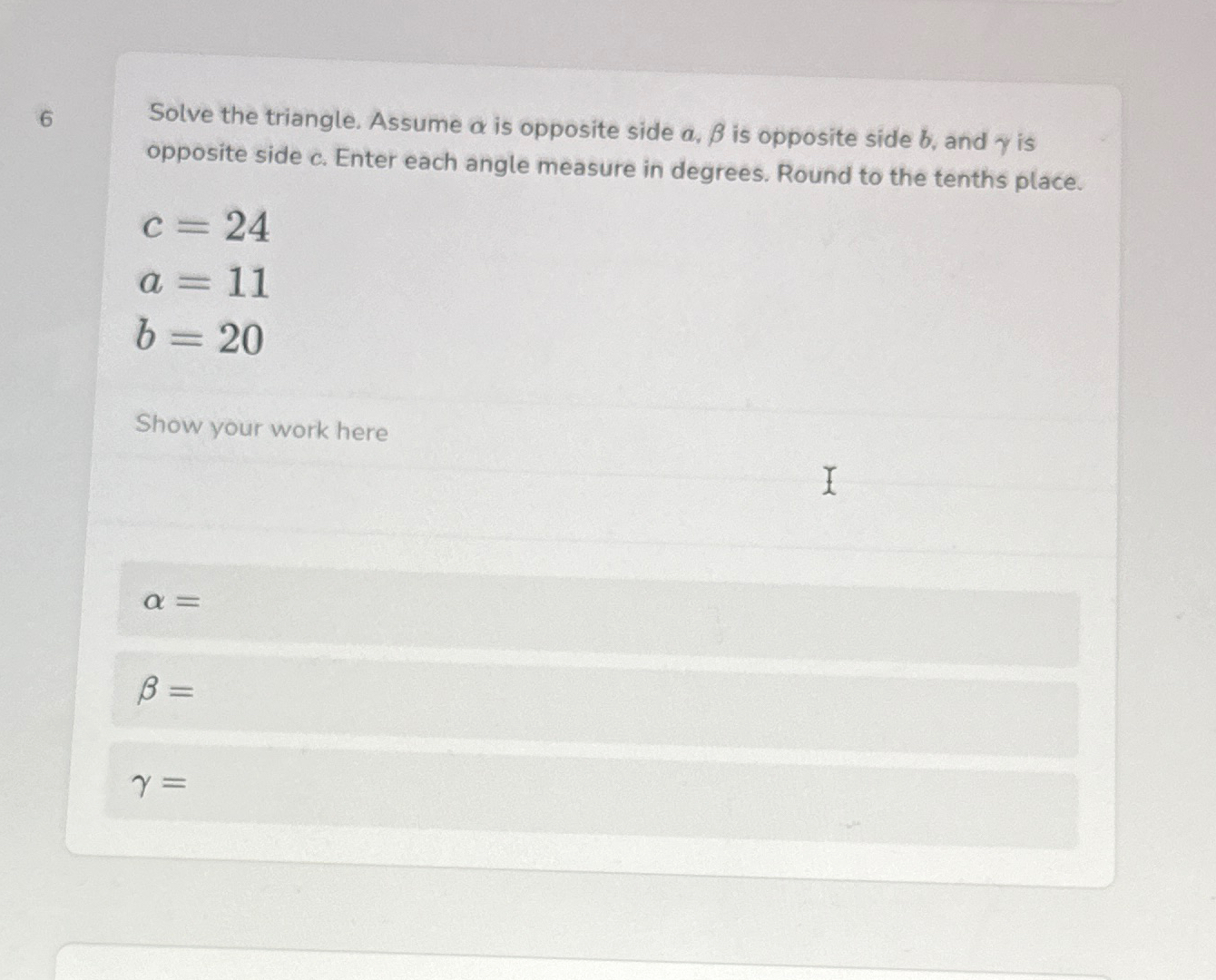 6 ﻿Solve the triangle. Assume α ﻿is opposite side a,β | Chegg.com