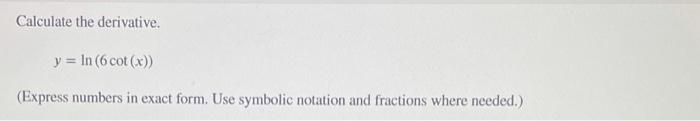 Solved Calculate the derivative. y=ln(6cot(x)) (Express | Chegg.com