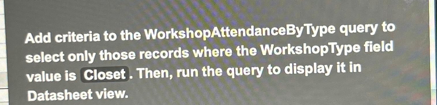 Solved Add criteria to the WorkshopAttendanceBylype query to | Chegg.com