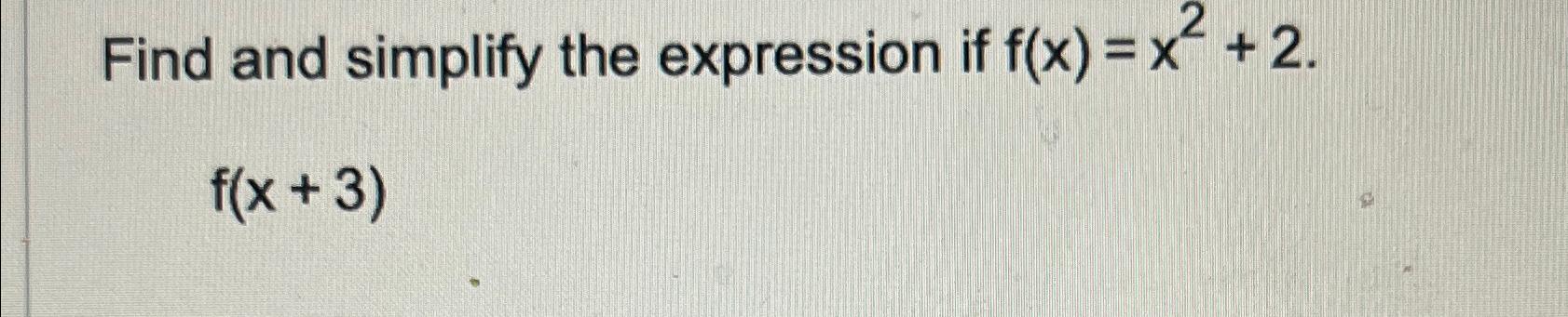 Solved Find and simplify the expression if f(x)=x2+2.f(x+3) | Chegg.com