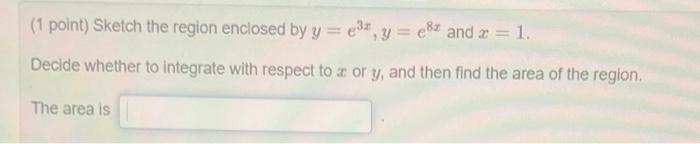Solved (1 point) Sketch the region enclosed by y=e3x,y=e8x | Chegg.com