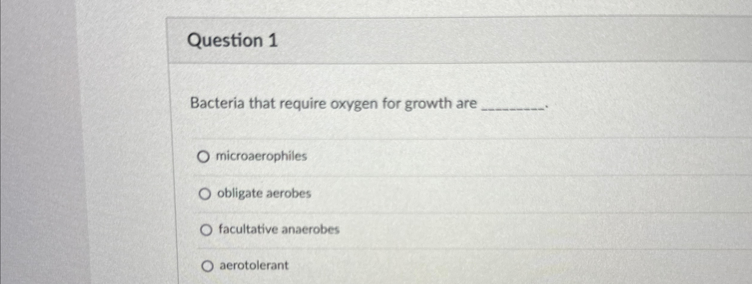 Solved Question 1Bacteria that require oxygen for growth | Chegg.com
