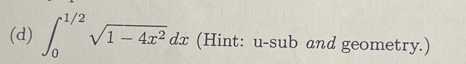 Solved (d) ∫0121-4x22dx (Hint: u-sub and geometry.) | Chegg.com