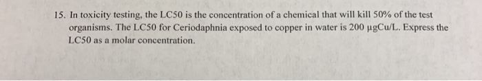 Solved 15. In toxicity testing, the LC50 is the | Chegg.com