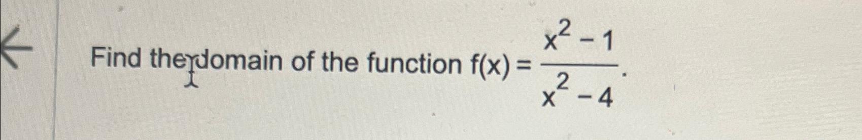 Solved Find therdomain of the function f(x)=x2-1x2-4 | Chegg.com