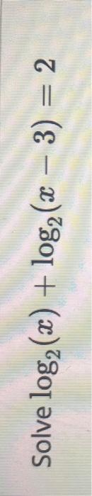Solved Solve log2 (x) + log2 (x – 3) = 2 | Chegg.com