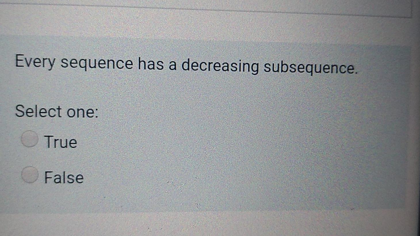 Solved Every sequence has a decreasing subsequence. Select | Chegg.com