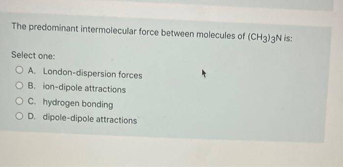 Solved The Predominant Intermolecular Force Between