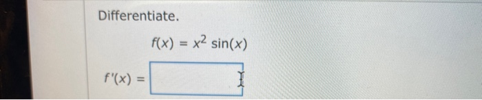 Solved Differentiate. f(x) = x2 sin(x) f'(x) = | Chegg.com