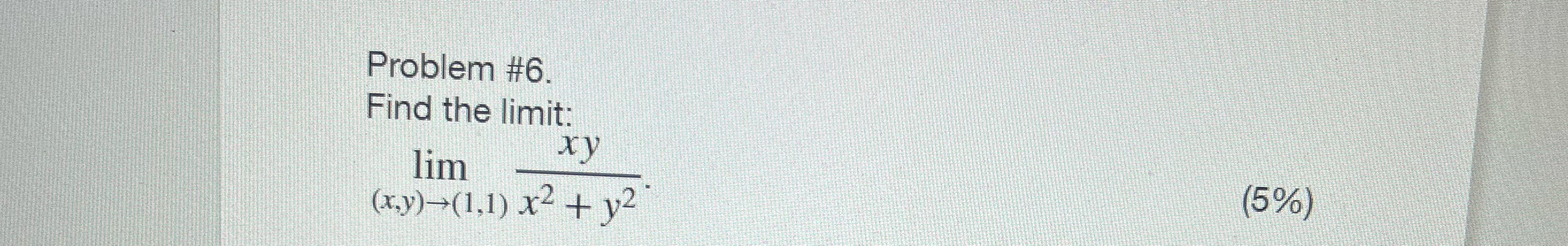 Solved Problem #6.Find the limit:lim(x,y)→(1,1)xyx2+y2 | Chegg.com